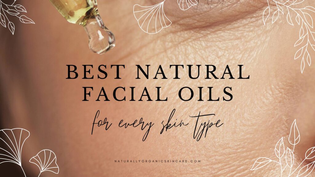 Best Natural Facial Oils for Every Skin Type